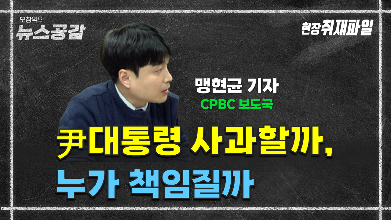 cpbc News : [오창익의 뉴스공감-맹현균] 尹대통령 사과할까, 누가 책임질까